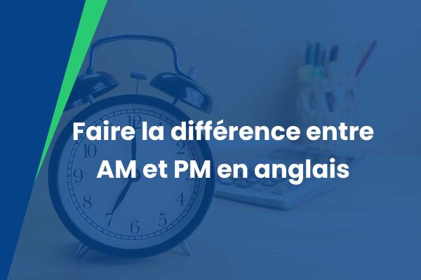L'heure en anglais : quelle est la différence entre AM et PM ? - MBA-KS