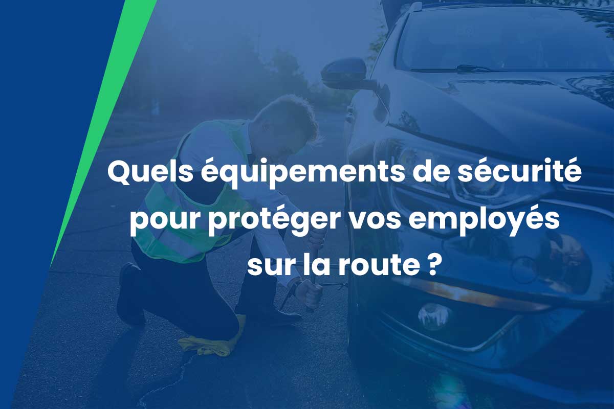 Quels équipements de sécurité pour protéger vos employés sur la route ...